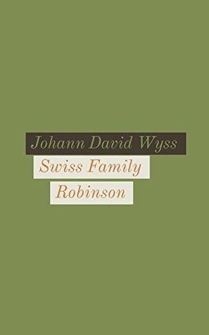 Swiss Family Robinson by Johann David Wyss | Goodreads