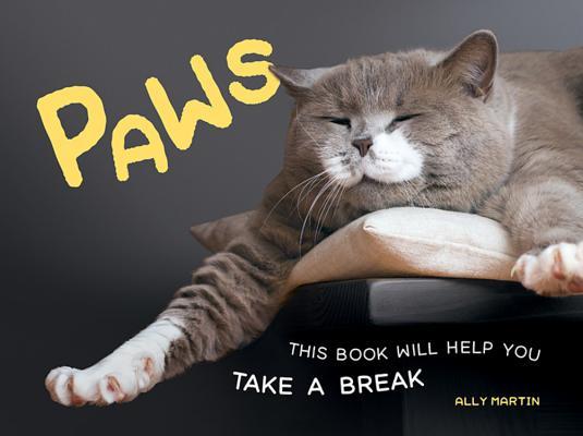 Paws: This Book Will Help You Take a Break by Ally Martin | Goodreads