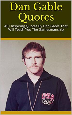 Dan Gable Quotes: 45+ Inspiring Quotes By Dan Gable That Will Teach You ...