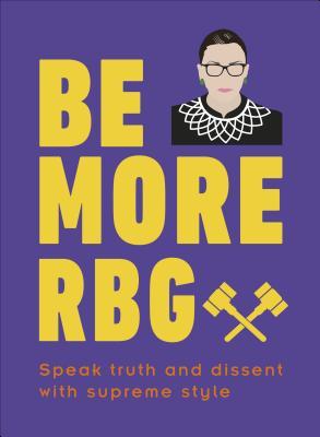 Be More RBG: Speak Truth and Dissent with Supreme Style by D.K ...