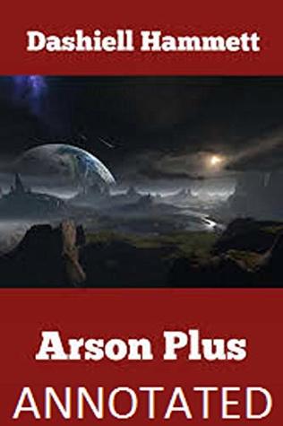 Arson Plus Annotated by Dashiell Hammett | Goodreads