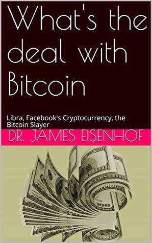 What's the deal with Bitcoin: Libra, Facebook's Cryptocurrency, the Bitcoin Slayer by James ...