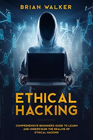 Ethical Hacking: Comprehensive Beginner’s Guide to Learn and Understand the Realms of Ethical ...