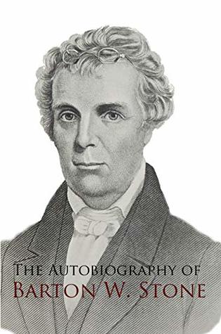 The Autobiography of Barton W. Stone by Barton Warren Stone | Goodreads