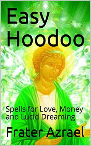 Easy Hoodoo: Spells for Love, Money and Lucid Dreaming by Frater Azrael ...