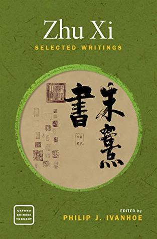 Zhu Xi: Selected Writings (Oxford Chinese Thought) by Zhu Xi | Goodreads