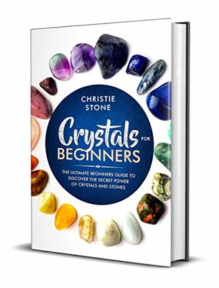 Crystals for Beginners: The Ultimate Beginners Guide to Discover the ...