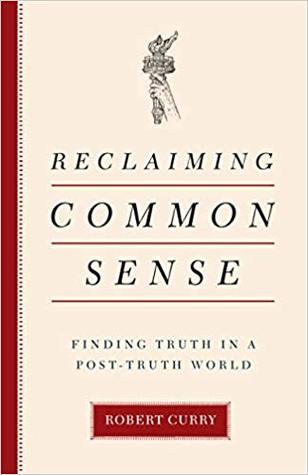 Reclaiming Common Sense: Finding Truth in a Post-Truth World by Robert ...