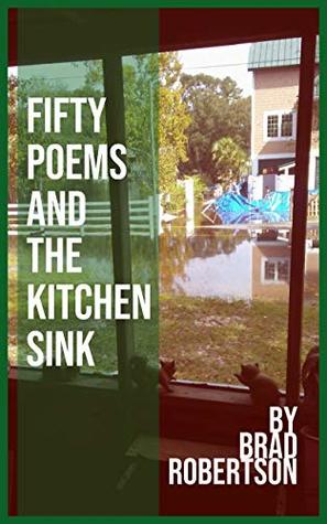 Fifty Poems and the Kitchen Sink by Brad Robertson | Goodreads