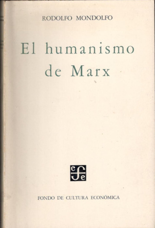 El Humanismo De Marx by Rodolfo Mondolfo | Goodreads
