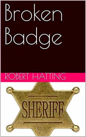 Broken Badge by Robert Hatting | Goodreads