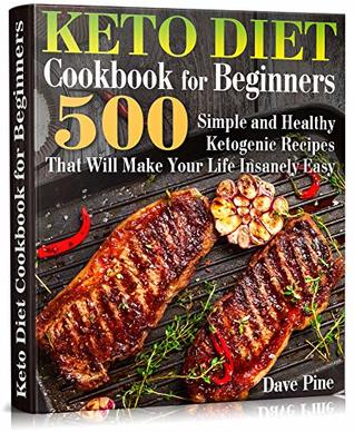 Keto Diet Cookbook for Beginners: 500 Simple and Healthy Ketogenic Recipes That Will Make Your ...