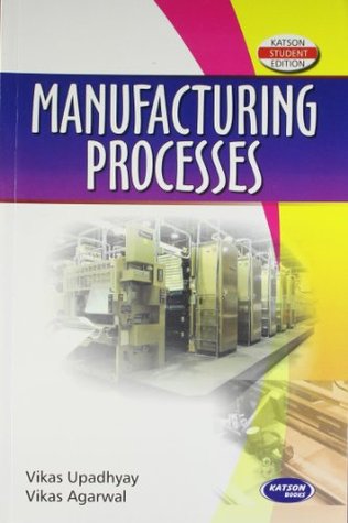 Manufacturing Processes by V. Upadhyay | Goodreads
