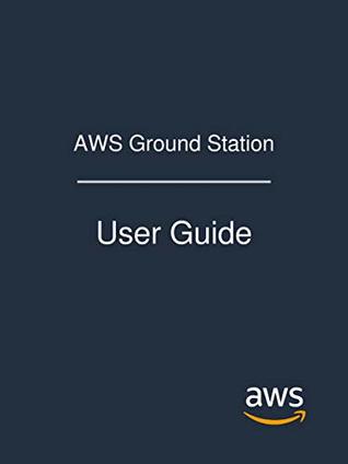 AWS Ground Station: User Guide by Amazon Web Services | Goodreads