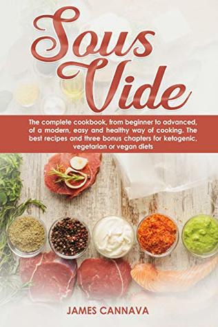 Sous vide: The complete cookbook, from beginner to advanced, of a ...