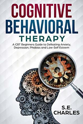 Cognitive Behavioral Therapy: A CBT Beginners Guide to Defeating ...