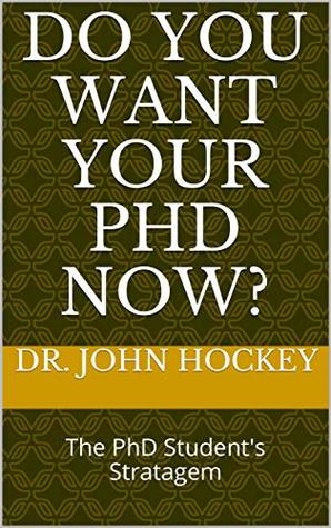 Do you want your PhD now?: The PhD Student's Stratagem by John Hockey ...