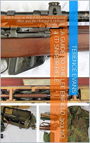 A GUIDE TO THE LEE ENFIELD .303 No. 4 (T) SNIPER RIFLE: With focus on ...