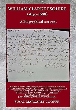 William Clarke Esquire (1640-1688): A Biographical Account by Susan ...