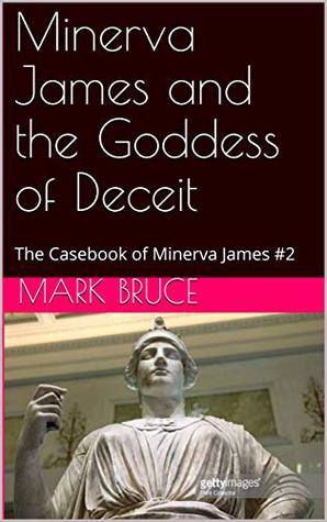 Minerva James and the Goddess of Deceit: The Casebook of Minerva James ...