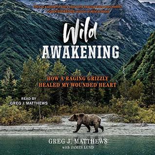 Wild Awakening: How a Raging Grizzly Healed My Wounded Heart by James ...