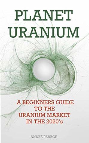 Planet Uranium - A Beginners Guide to the Uranium Market in the 2020's ...