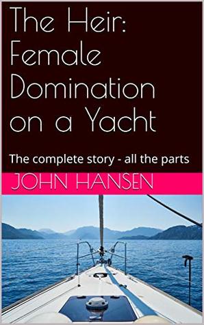 The Heir: Female Domination on a Yacht: The complete story - all five ...