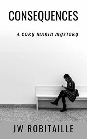 Consequences (Cory Marin Book 4) by J.W. Robitaille | Goodreads