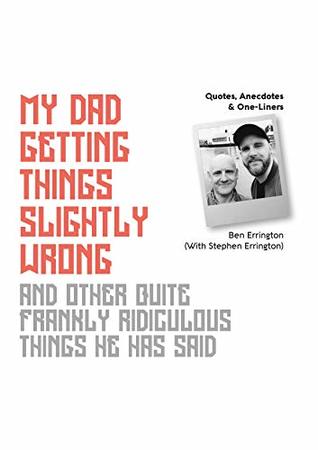 My Dad Getting Things Slightly Wrong by Ben Errington | Goodreads