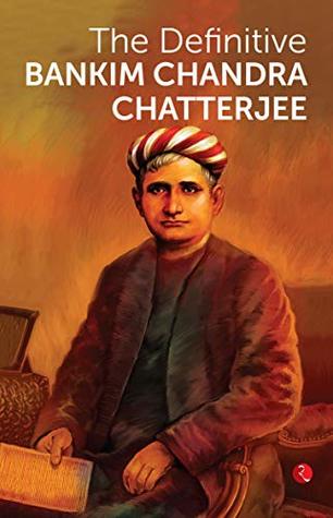 The Definitive Bankim Chandra Chatterjee by Bankim Chandra ...