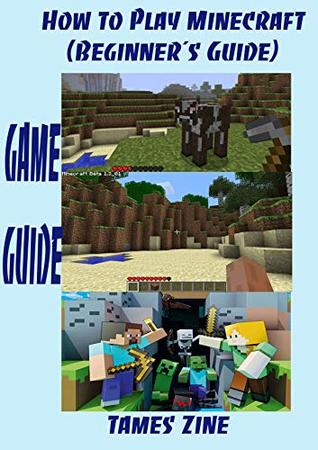 How To Play Minecraft (Beginner's Guide) by Tames Zine | Goodreads