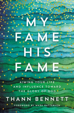 My Fame, His Fame: Aiming Your Life and Influence Toward the Glory of ...