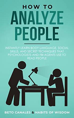 How to Analyze People: Instantly Learn Body Language, Social Skills, and Secret Techniques that ...