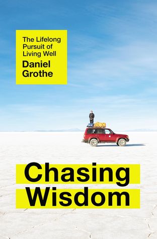Chasing Wisdom: The Lifelong Pursuit of Living Well by Daniel Grothe ...