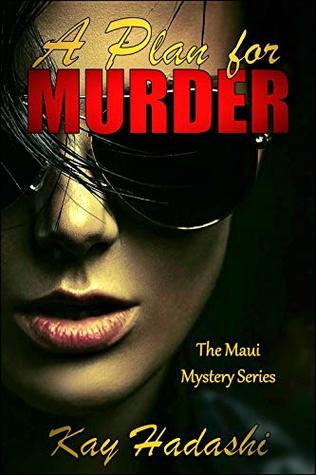 A Plan for Murder: Case of the Kihei Killer by Kay Hadashi | Goodreads