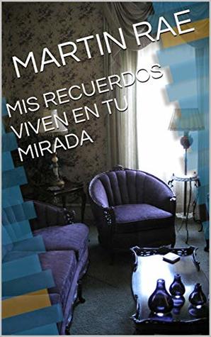 MIS RECUERDOS VIVEN EN TU MIRADA by Martin Rae | Goodreads