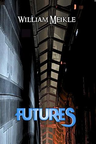 Futures: Three Science Fiction Stories by William Meikle | Goodreads