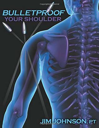 Bulletproof Your Shoulder: Optimizing Shoulder Function to End Pain and ...