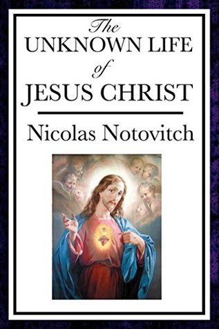 The Unknown Life of Jesus Christ by Nicolas Notovitch | Goodreads