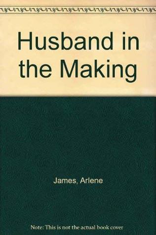 Husband in the Making by Arlene James | Goodreads