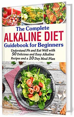 The Complete Alkaline Diet Guidebook for Beginners: Understand pH & Eat ...