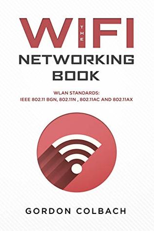 The WiFi Networking Book: WLAN Standards: IEEE 802.11 bgn, 802.11n , 802.11ac and 802.11ax by ...