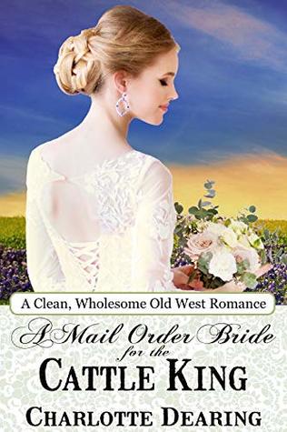A Mail Order Bride for the Cattle King by Charlotte Dearing | Goodreads