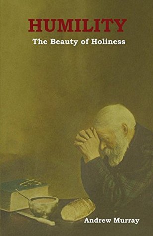 Humility: The Beauty of Holiness by Andrew Murray | Goodreads