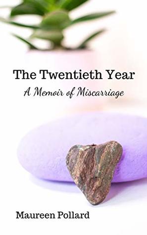 The Twentieth Year: A Memoir of Miscarriage by Maureen Pollard | Goodreads