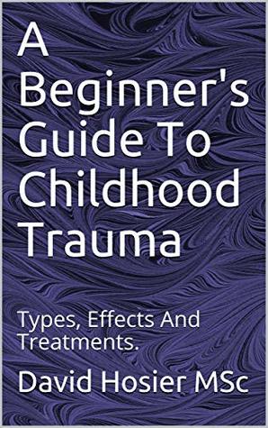 A Beginner's Guide To Childhood Trauma: Types, Effects And Treatments ...