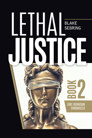 Lethal Justice (Luke Rennison, #2) by Blake Sebring | Goodreads