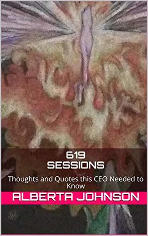 619 Sessions: Thoughts and Quotes this CEO Needed to Know by Alberta ...