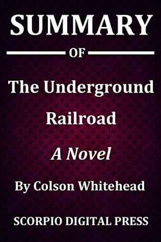 Summary Of The Underground Railroad : A Novel By Colson Whitehead by ...