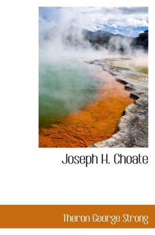 Joseph H. Choate by Theron George Strong | Goodreads